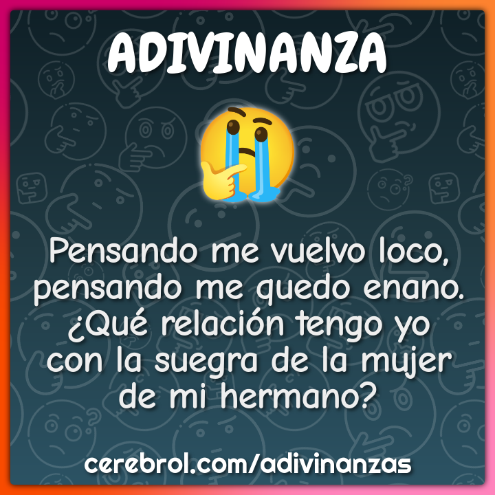 Pensando Me Vuelvo Loco Pensando Me Quedo Enano ¿qué Relación Tengo Adivinanza