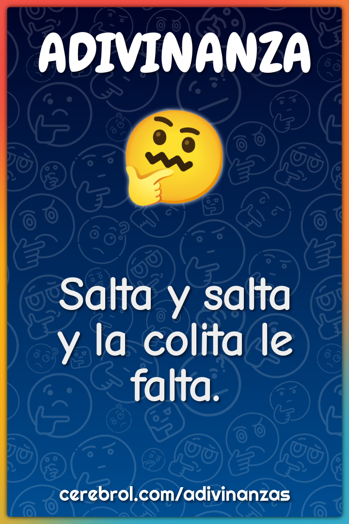 Salta y salta y la colita le falta. - Adivinanza & Respuesta - Cerebrol Salta y salta y la colita le falta. - Adivinanza & Respuesta - Cerebrol