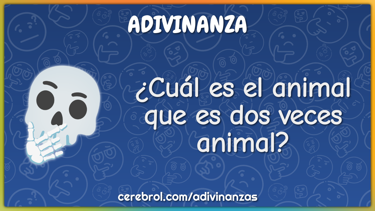 ¿Cuál es el animal que es dos veces animal? - Adivinanza & Respuesta ... ¿Cuál es el animal que es dos veces animal? - Adivinanza & Respuesta ...